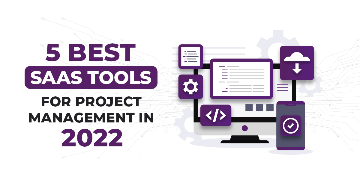 Top 5 SaaS Tools for Project Management in 2022